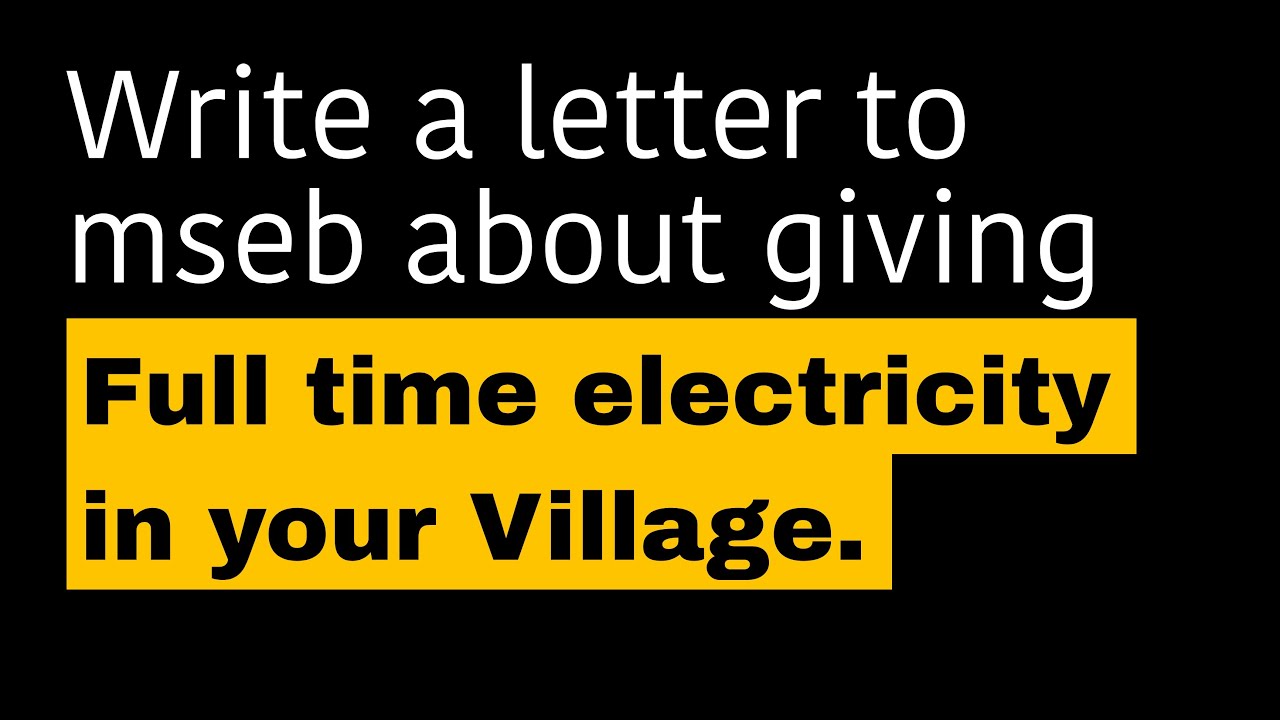 Write a letter to mseb about giving full time electricity in your ...