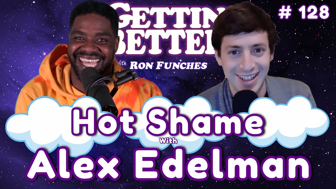Gettin’ Better with Ron Funches # 128 - Hot Shame with Alex Edelman ...