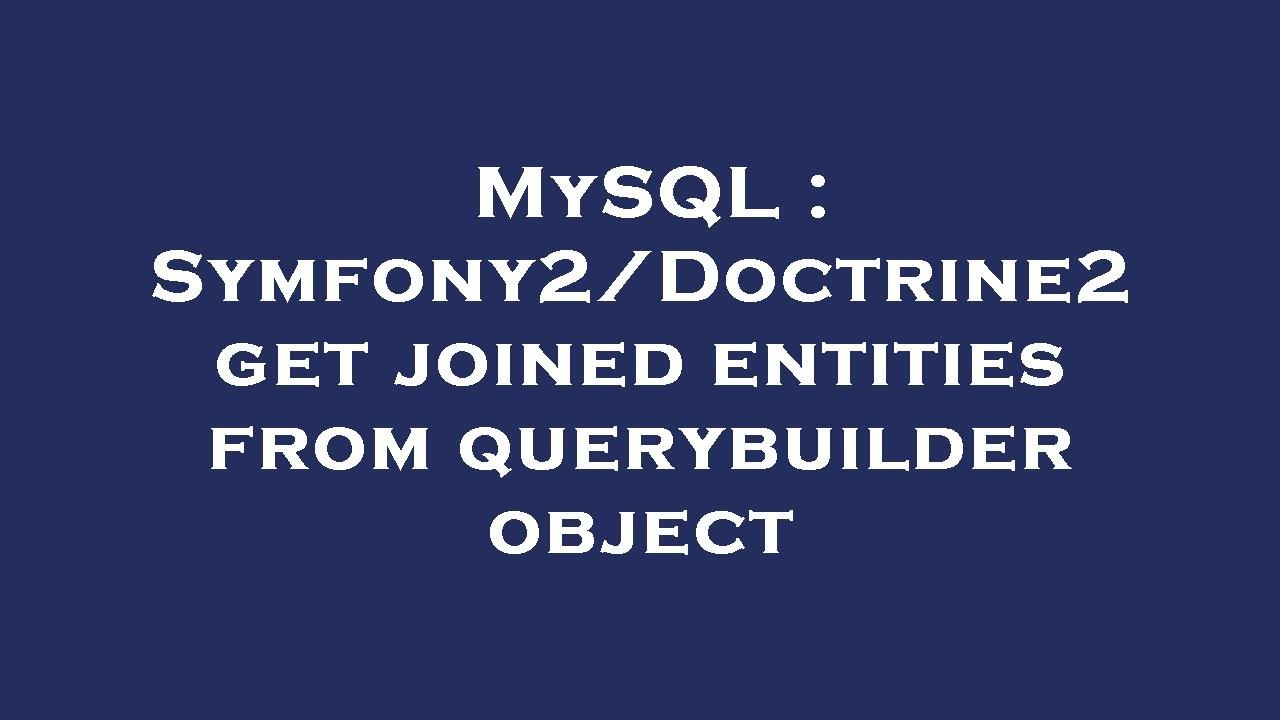 Mysql Symfony2doctrine2 Get Joined Entities From Querybuilder Object Youtube