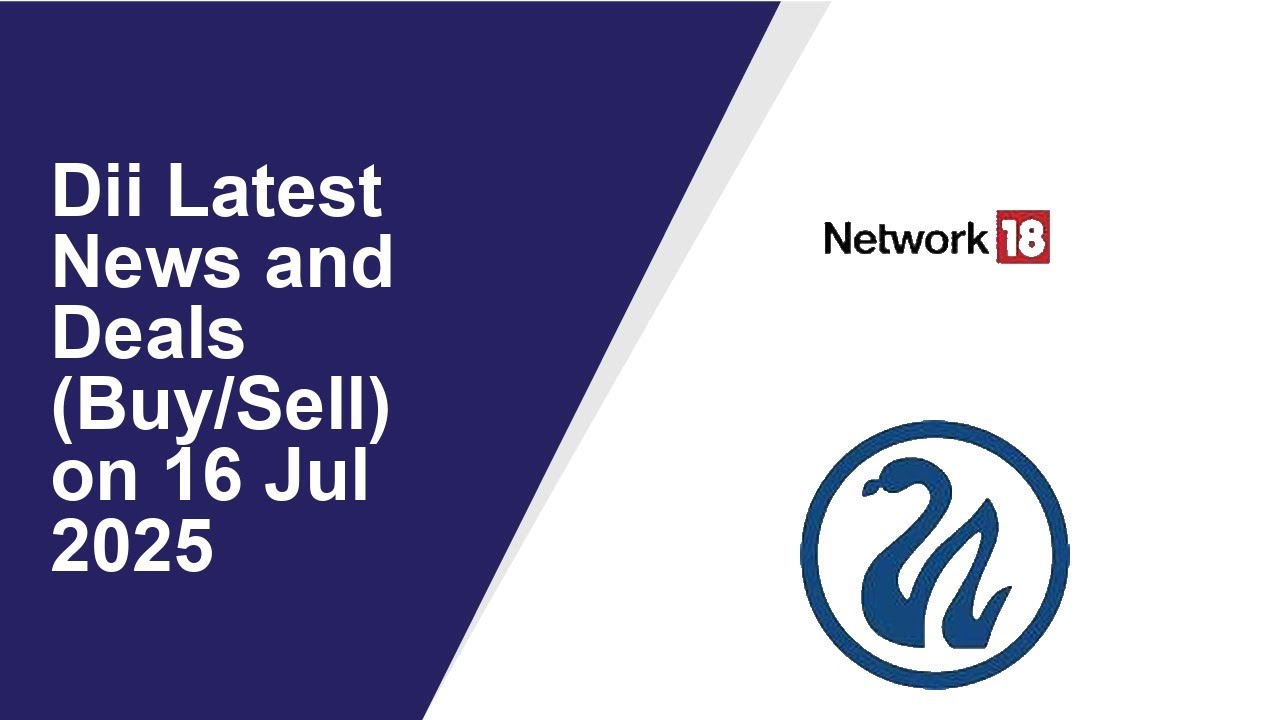 DII LATEST NEWS AND DEALS (BUY/SELL) ON 16 Jul 2025|Network 18 Media ...