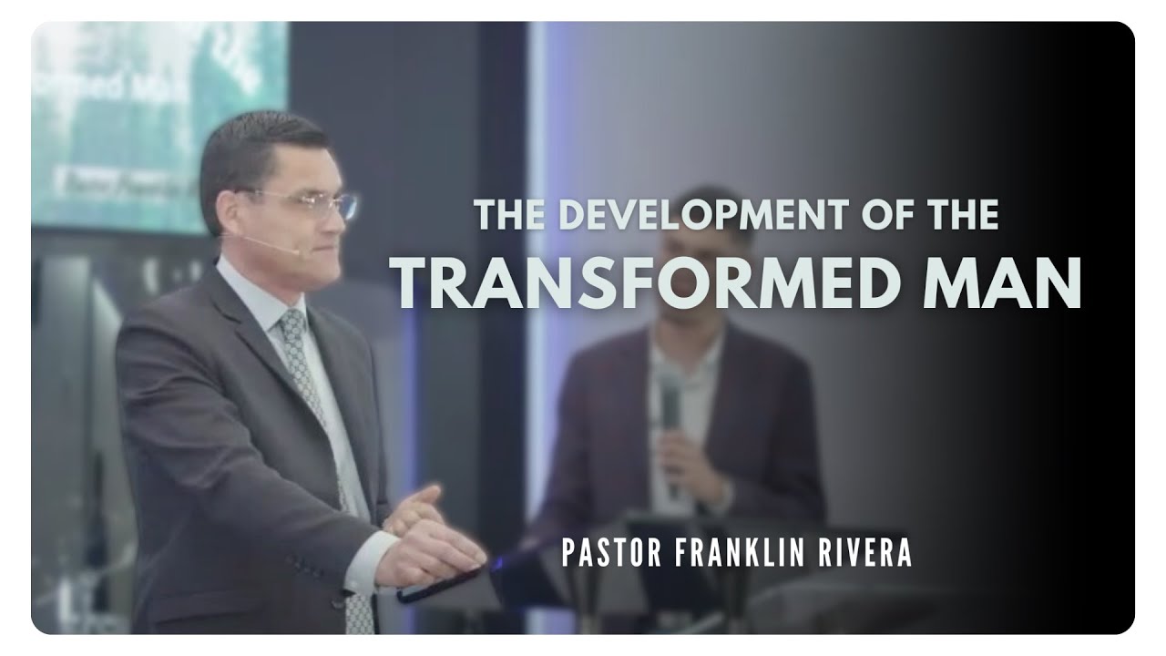 The Development of the Transformed Man | Pastor Franklin Rivera - YouTube