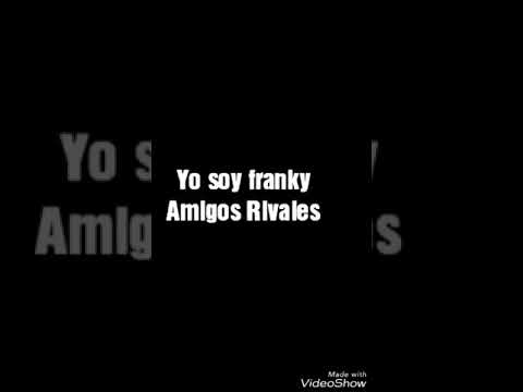 Amigos Rivales Yo soy franky