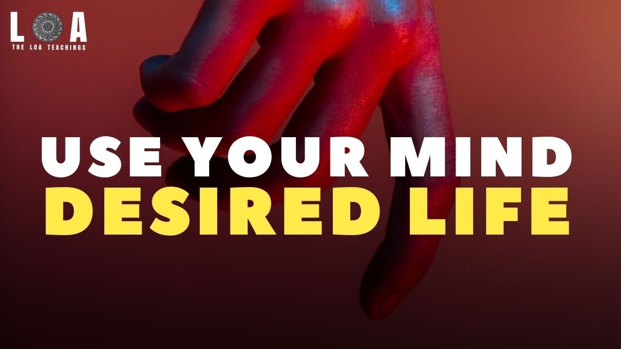 Use Your Mind to Achieve Desired Life | The LOA Teachings - YouTube