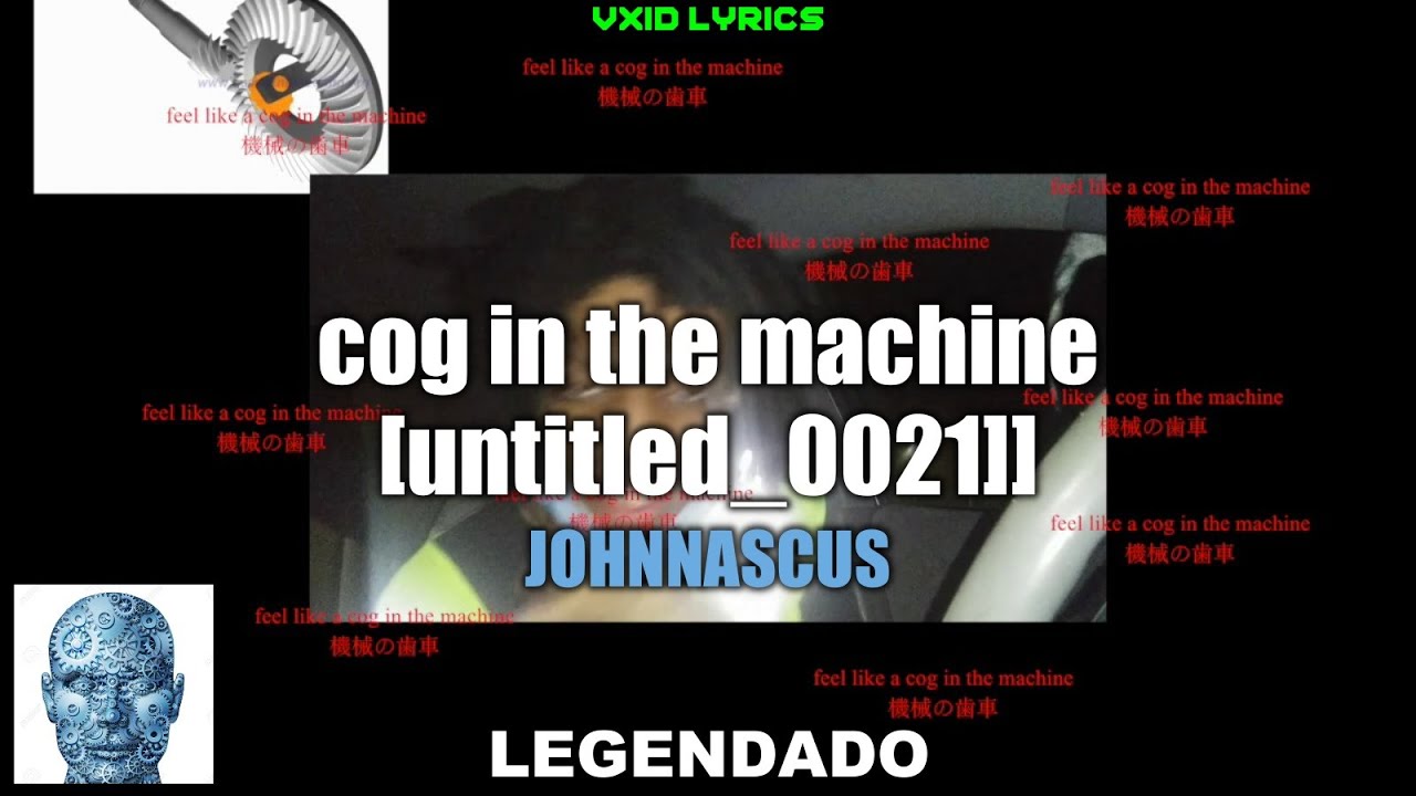JOHNNASCUS - cog in the machine [untitled_0021]] (Legendado) - YouTube