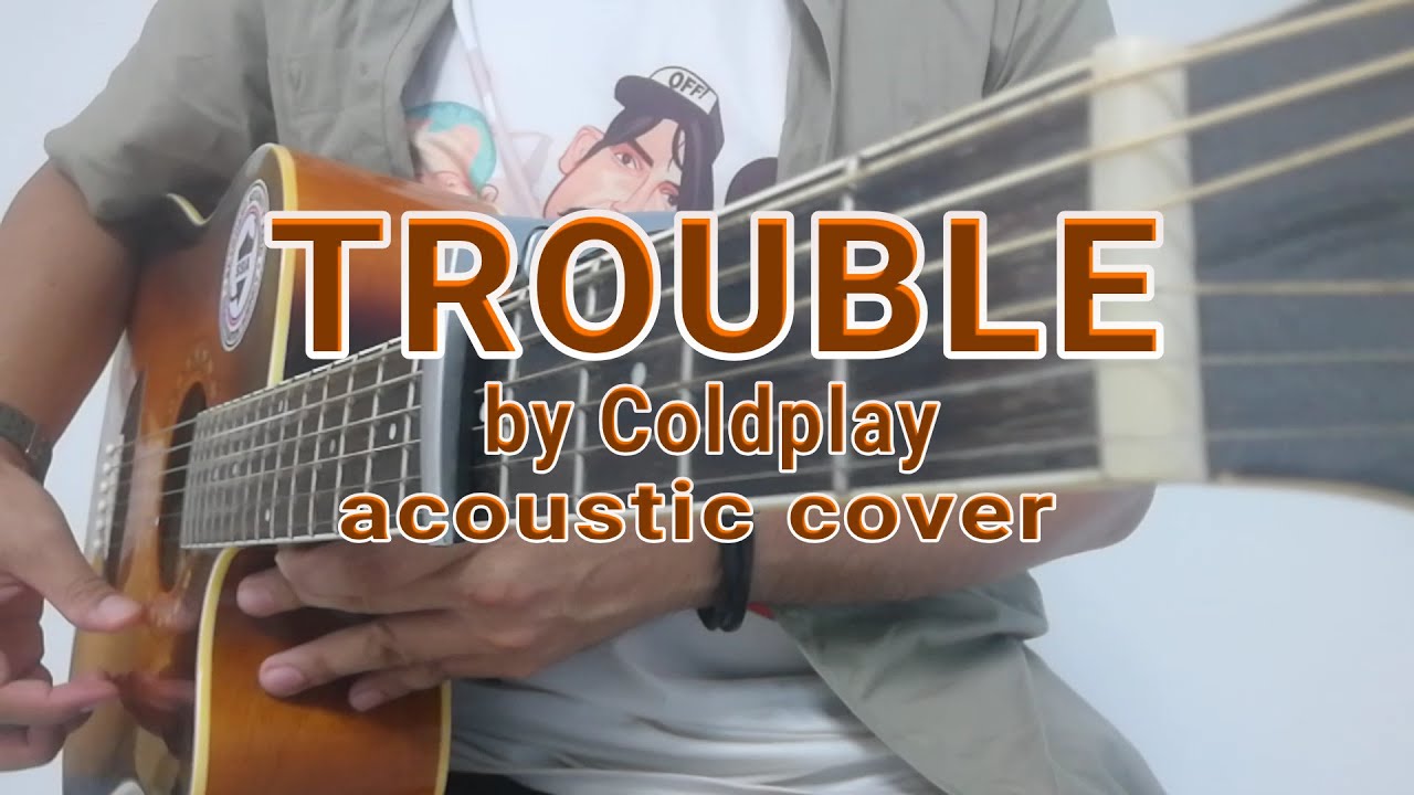 TROUBLE by Coldplay Acoustic Cover - YouTube