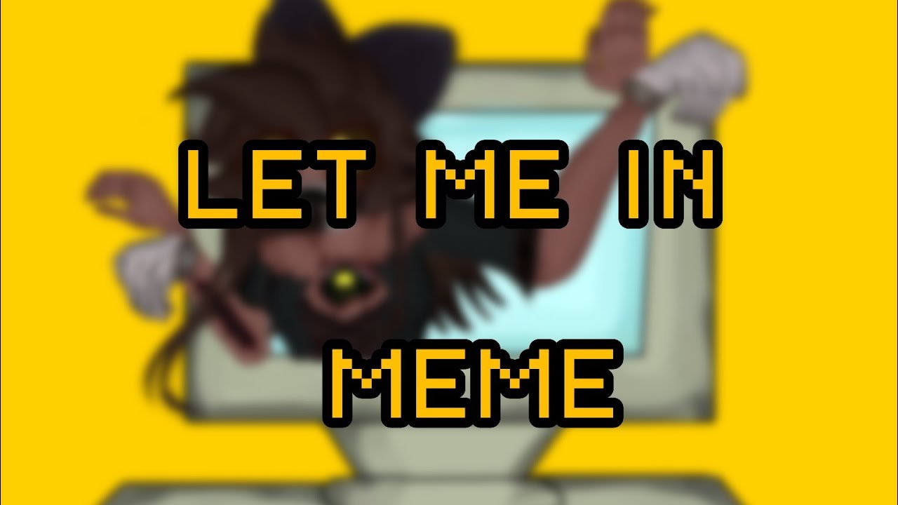 LET ME IN [callback ping] meme // cyn - YouTube