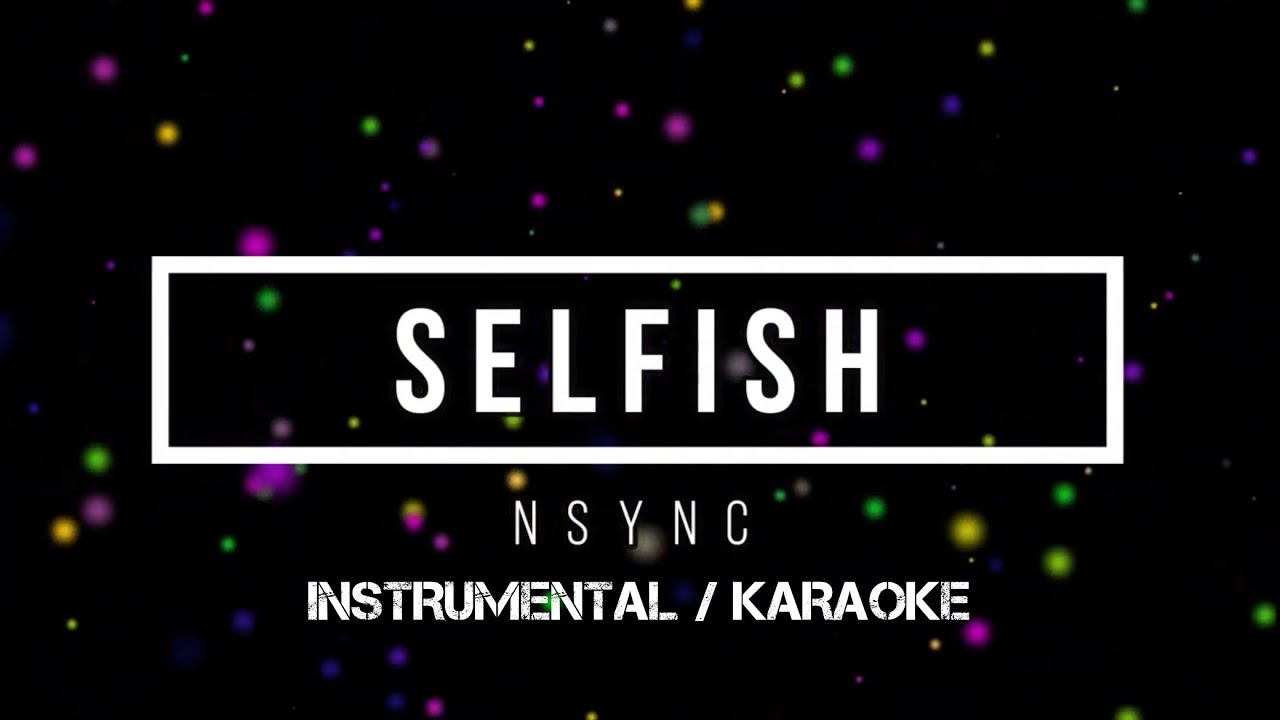 NSYNC - Selfish | Karaoke (instrumental w/ back vocals) - YouTube