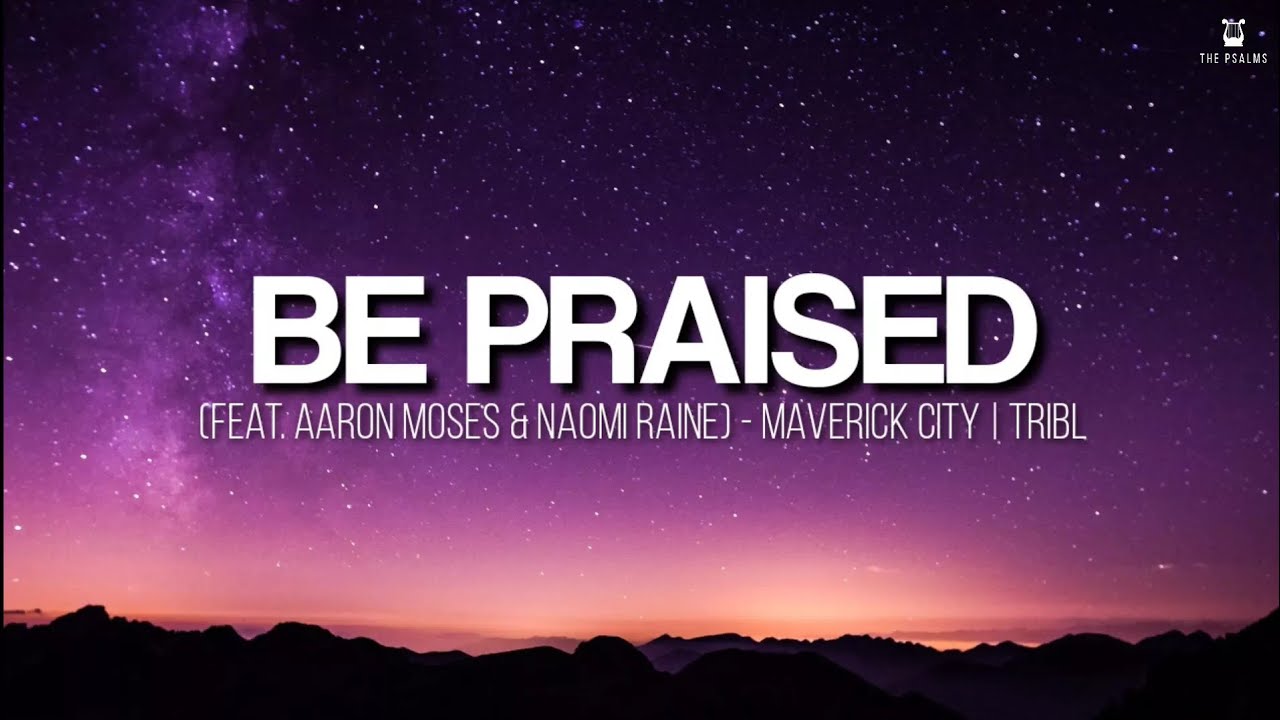 Be Praised - Maverick City Music feat. Naomi Raine & Aaron Moses ...