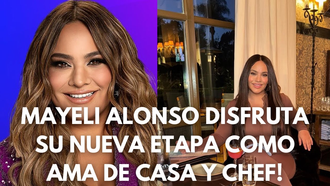 MAYELI ALONSO DISFRUTA SU NUEVA ETAPA COMO AMA DE CASA Y CHEF!# ...