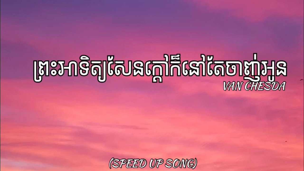 ព្រះអាទិត្យសែនក្តៅក៏នៅតែចាញ់អូន-VAN CHESDA |SPEED UP SONG | - YouTube