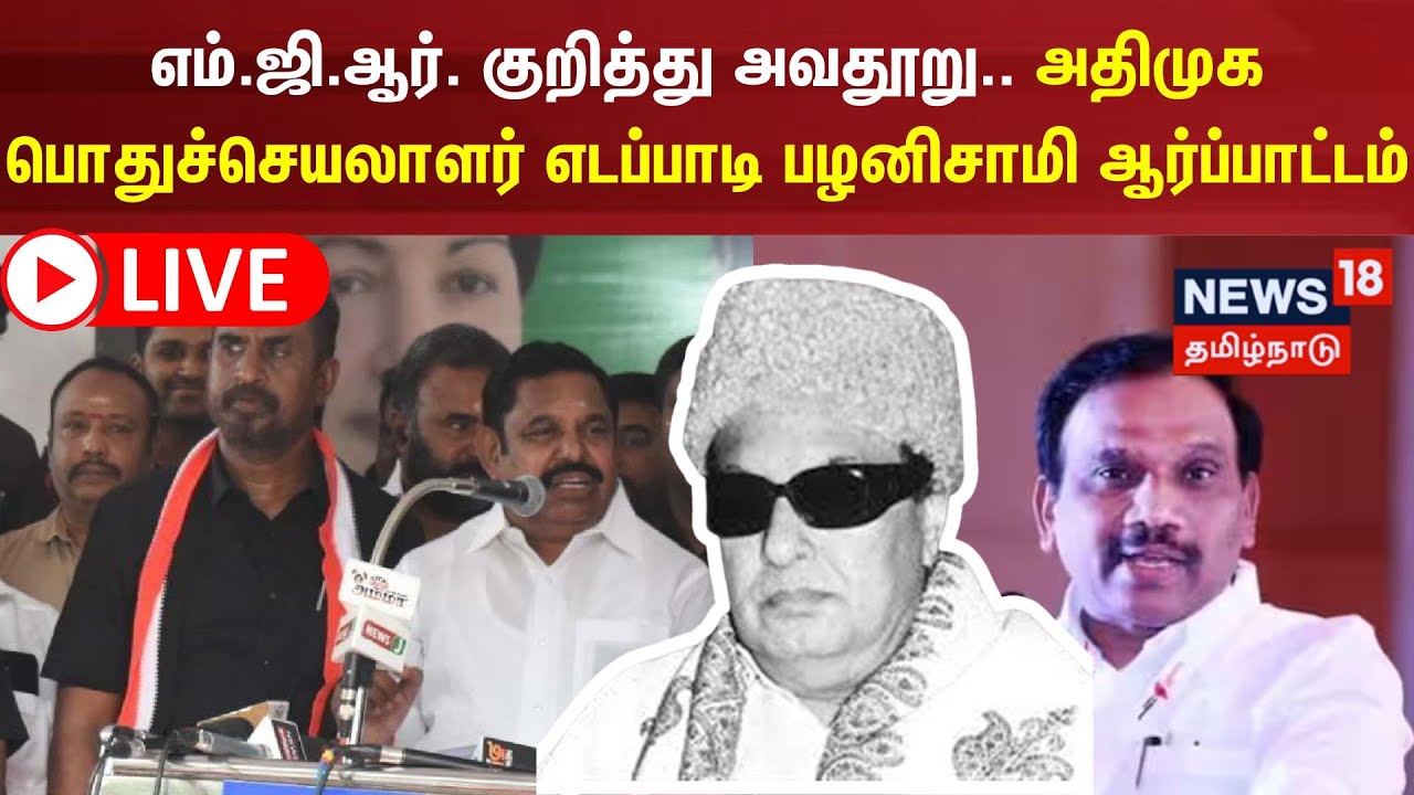 🔴LIVE: எம்.ஜி.ஆர் குறித்து அவதூறு.. அதிமுக பொதுச்செயலாளர் எடப்பாடி ...