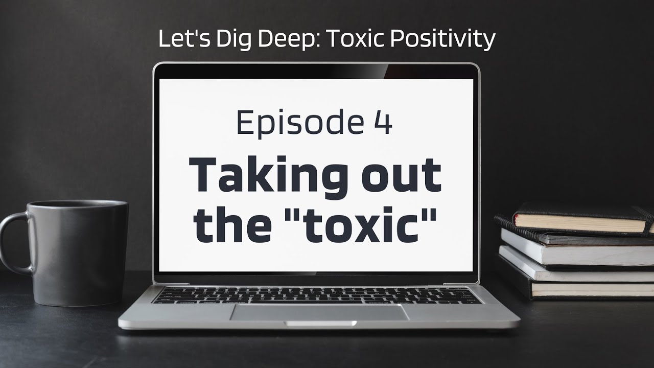 Let's Dig Deep: Toxic Positivity | Episode 4 - Taking Out the "Toxic ...