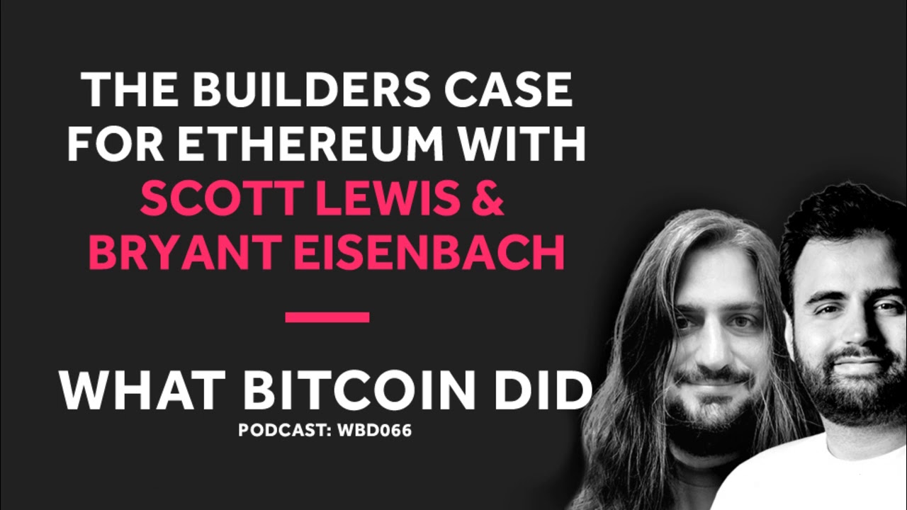 The Builders Case for Ethereum with Scott Lewis and Bryant Eisenbach ...