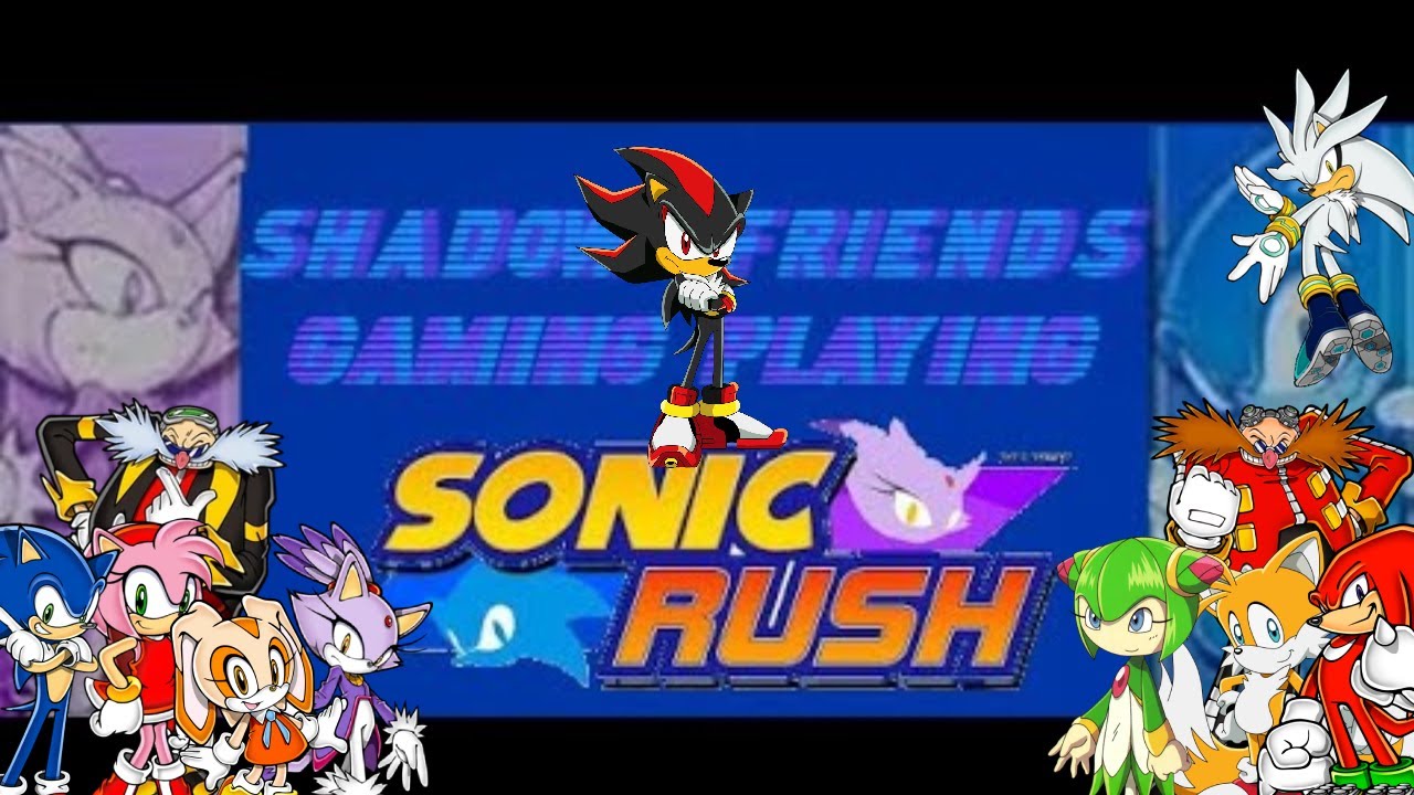 Shadow and Friends Play Sonic Rush PT 3: Sonic Story Wrap Up!! - YouTube