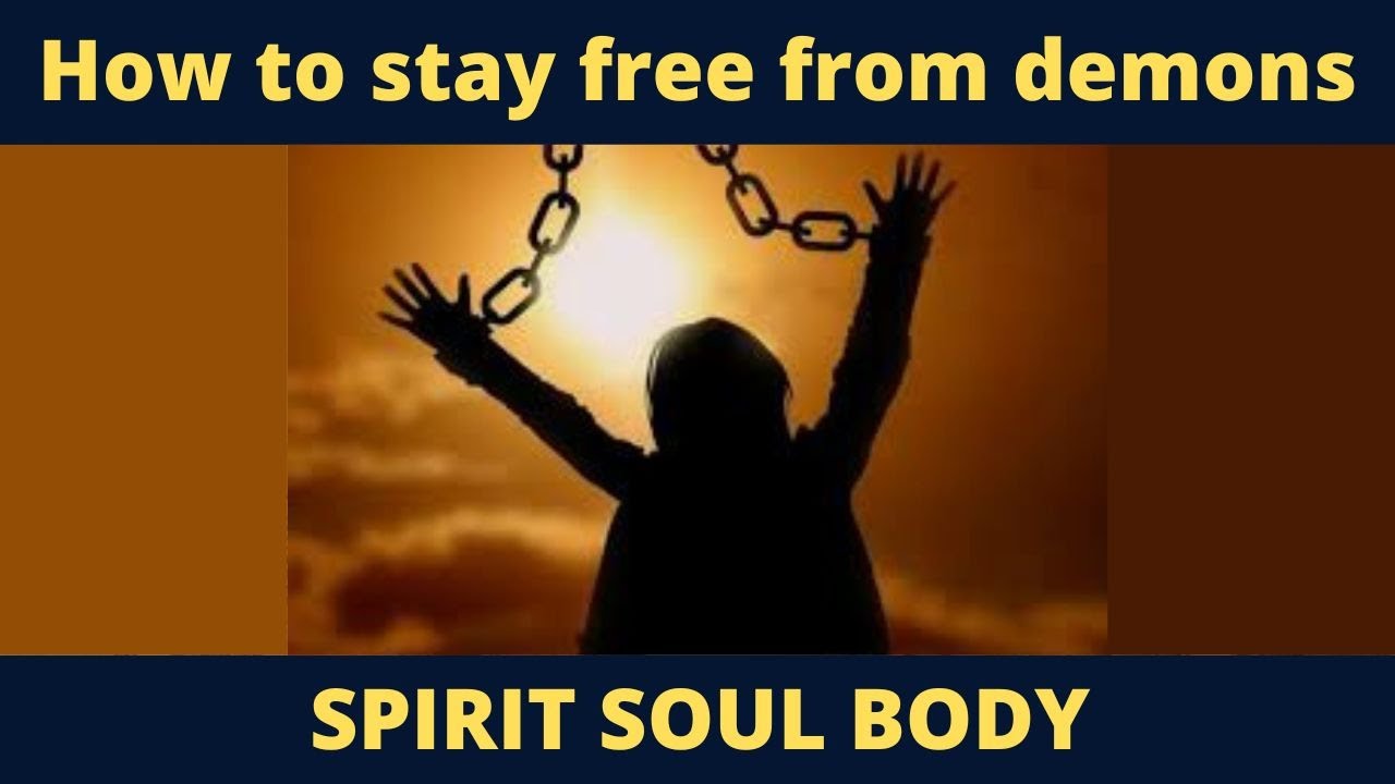 How to stay free from demons SPIRIT SOUL BODY - YouTube