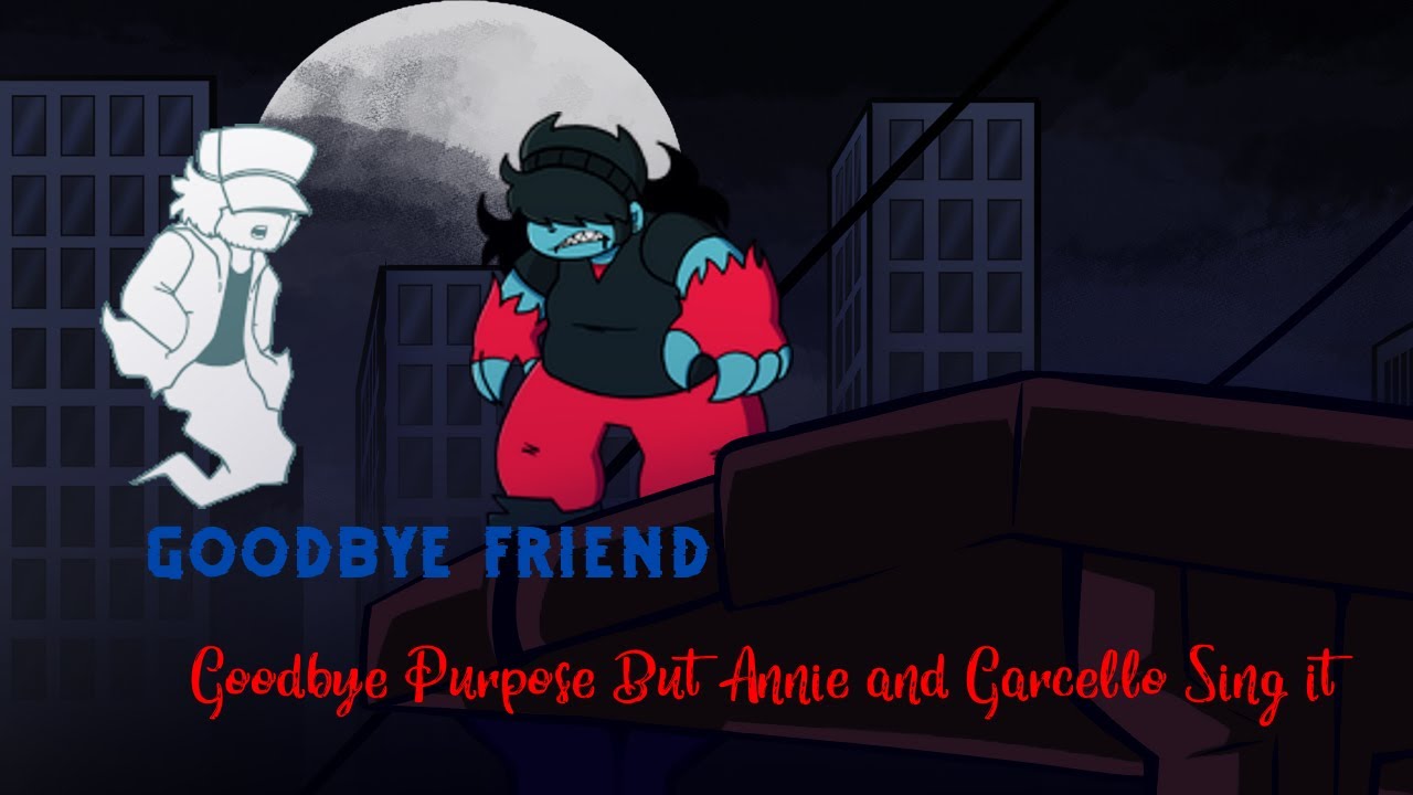 Goodbye Friend (Goodbye Purpose but Annie and Garcello Sing it) (FNF x ...