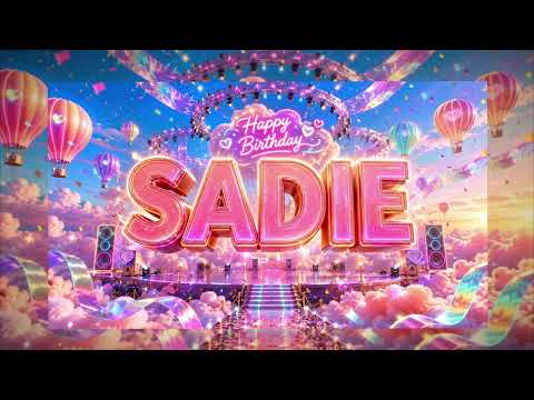 🎉 𝐇𝐚𝐩𝐩𝐲 𝐁𝐢𝐫𝐭𝐡𝐝𝐚𝐲 SADIE🎉✨ Pop-Dance Birthday Song ✨