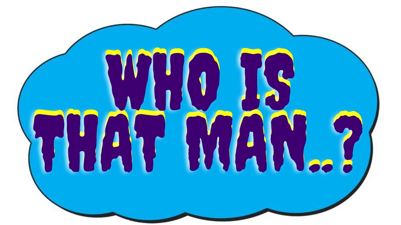 WHO IS THAT MAN..? - YouTube