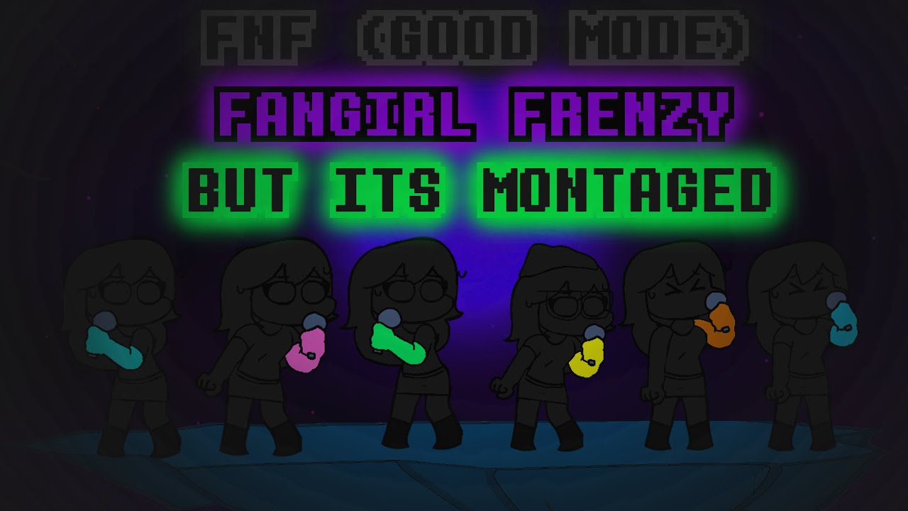 Fangirl Frenzy But Its Montaged Fnf Good Mode Youtube