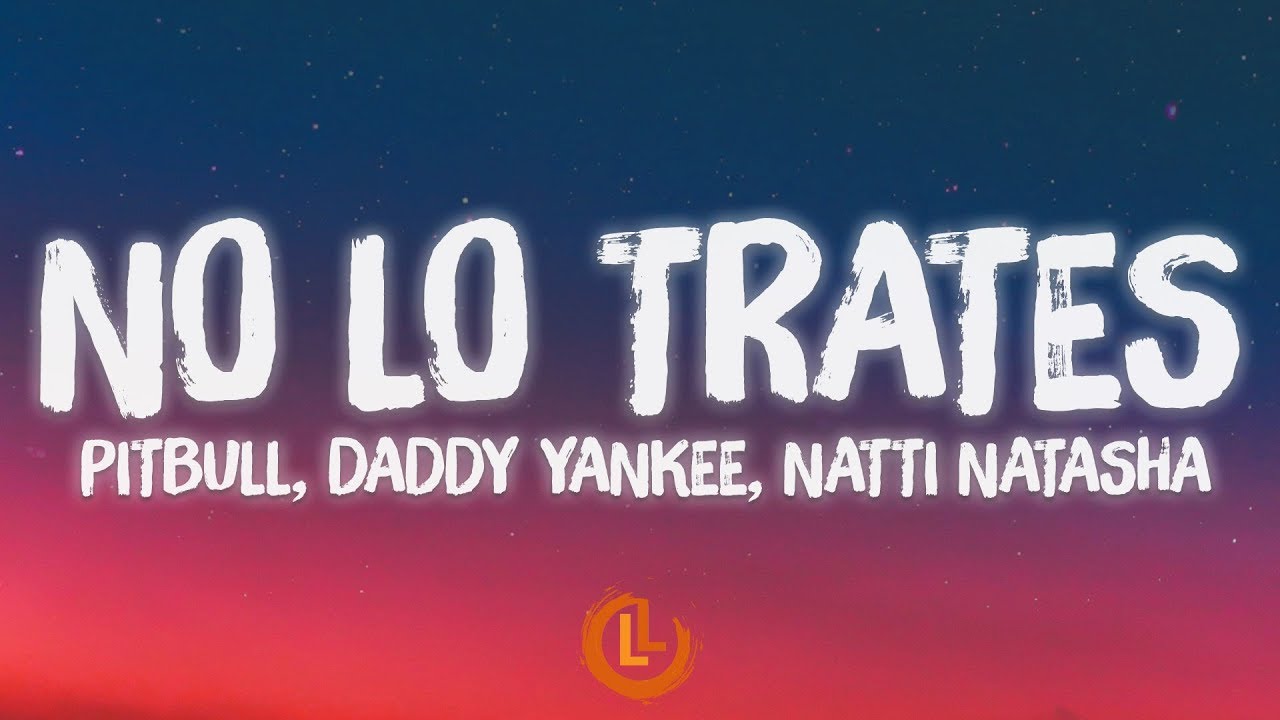 Pitbull, Daddy Yankee, Natti Natasha - No Lo Trates (Letras) - YouTube ...