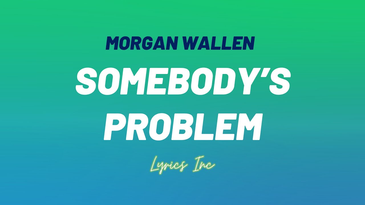🎵Morgan Wallen - Somebody’s Problem (LYRICS) - YouTube