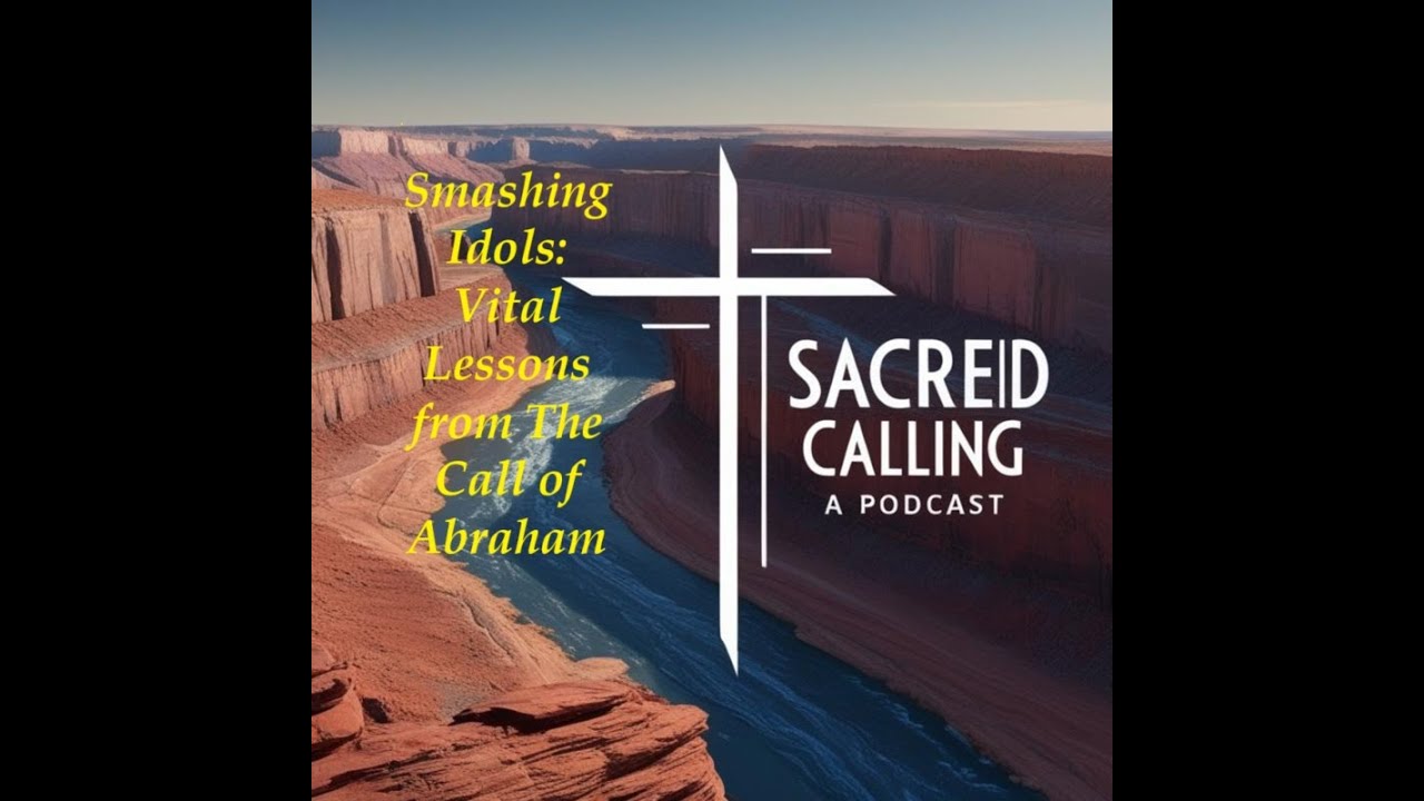 Sacred Calling: Smashing Idols--Vital Lessons from Abraham's Vertical ...