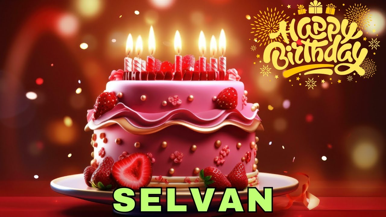 Happy Birthday Selvan, Birthday Wishes, Birthday Song, Whatsapp Status ...