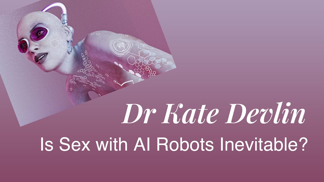 Dr. Kate Devlin: Global Artificial Intelligence Expert – Is Sex With AI ...