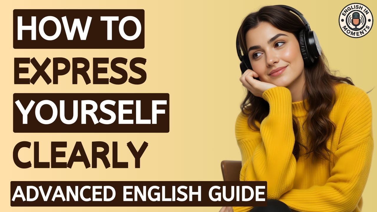 How to Express Yourself Clearly: The Complete Advanced English Guide ...