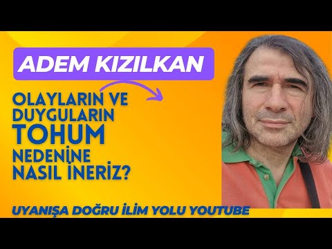 Adem Kızılkan / Olayların ve Duyguların Tohum Nedenine Nasıl İneriz?