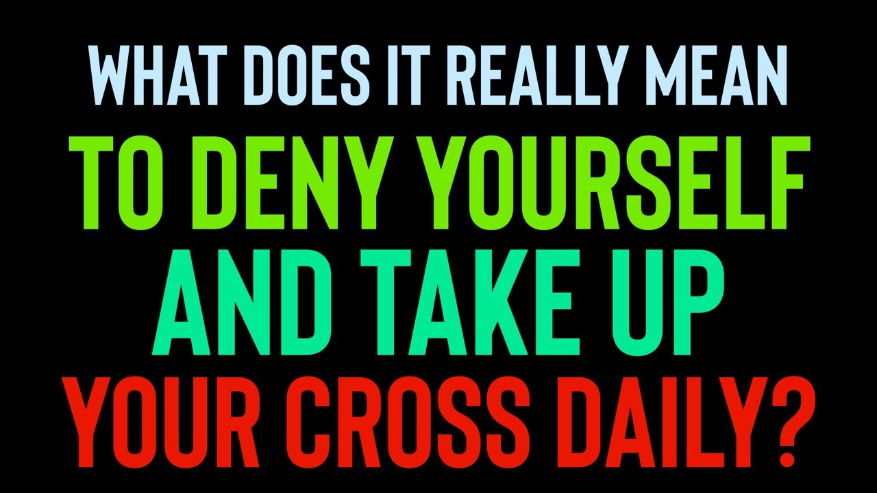 What does it really mean to deny yourself and take up your cross daily ...