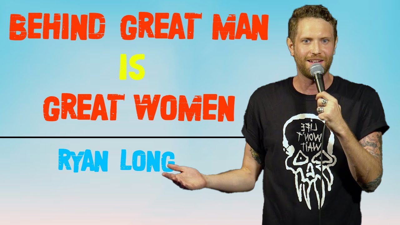 Behind Every Great Man is an Even Greater Woman - Ryan Long Stand-Up ...