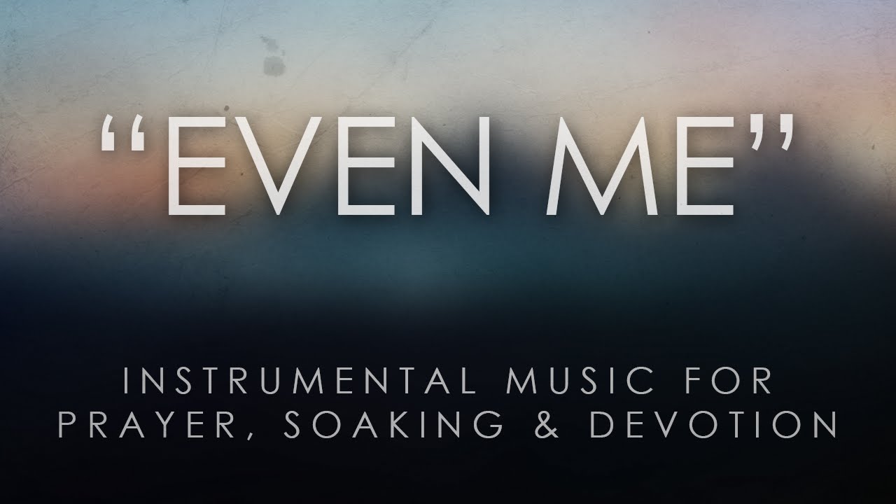 Even Me - An Instrumental Hymn for Prayer, Soaking, & Devotion - YouTube