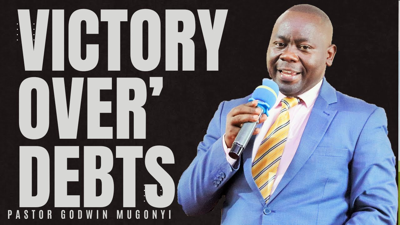 VICTORY OVER DEBTS || BY PASTOR GODWIN MUGONYI - YouTube
