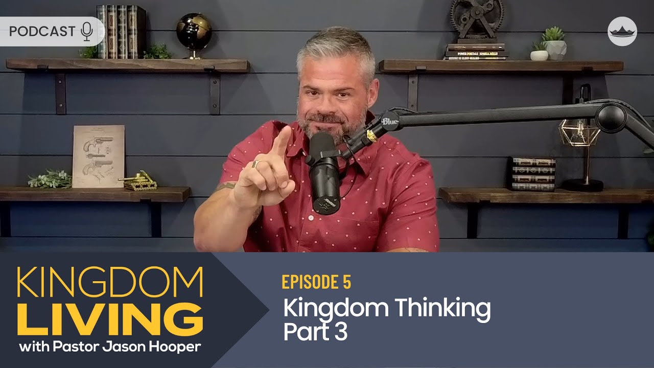 “Kingdom Thinking: Part 3” || Kingdom Living with Pastor Jason Hooper (Episode 5) - YouTube