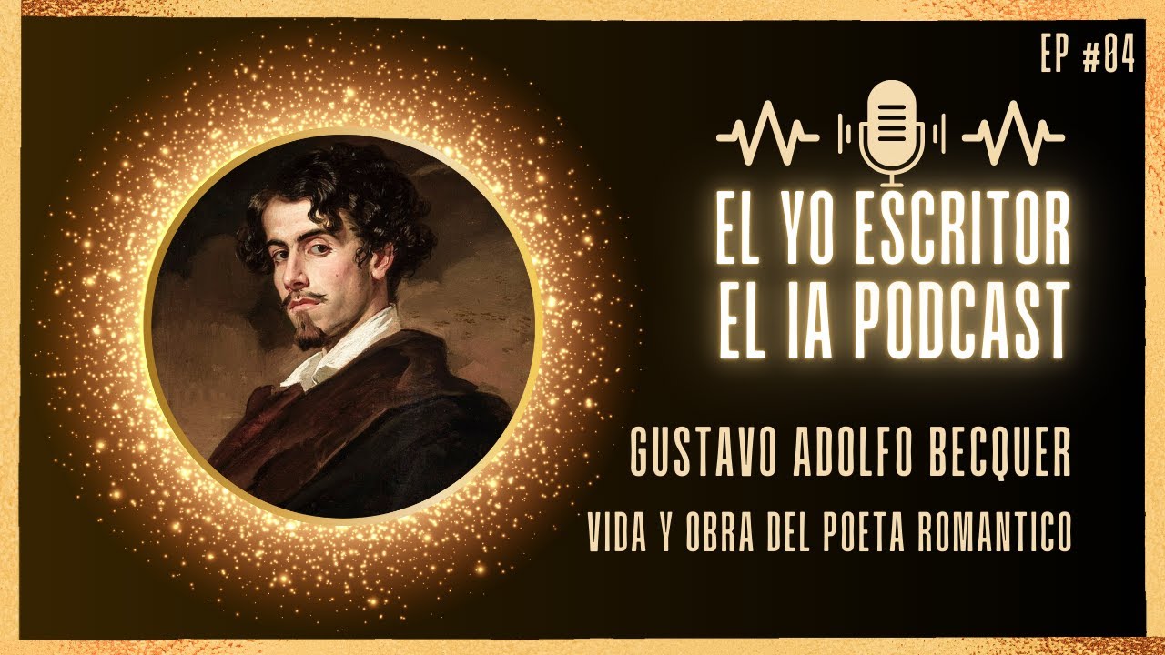 El Yo escritor, el IA Pódcast Ep. 05: Bécquer: El Poeta Que Conquistó a ...