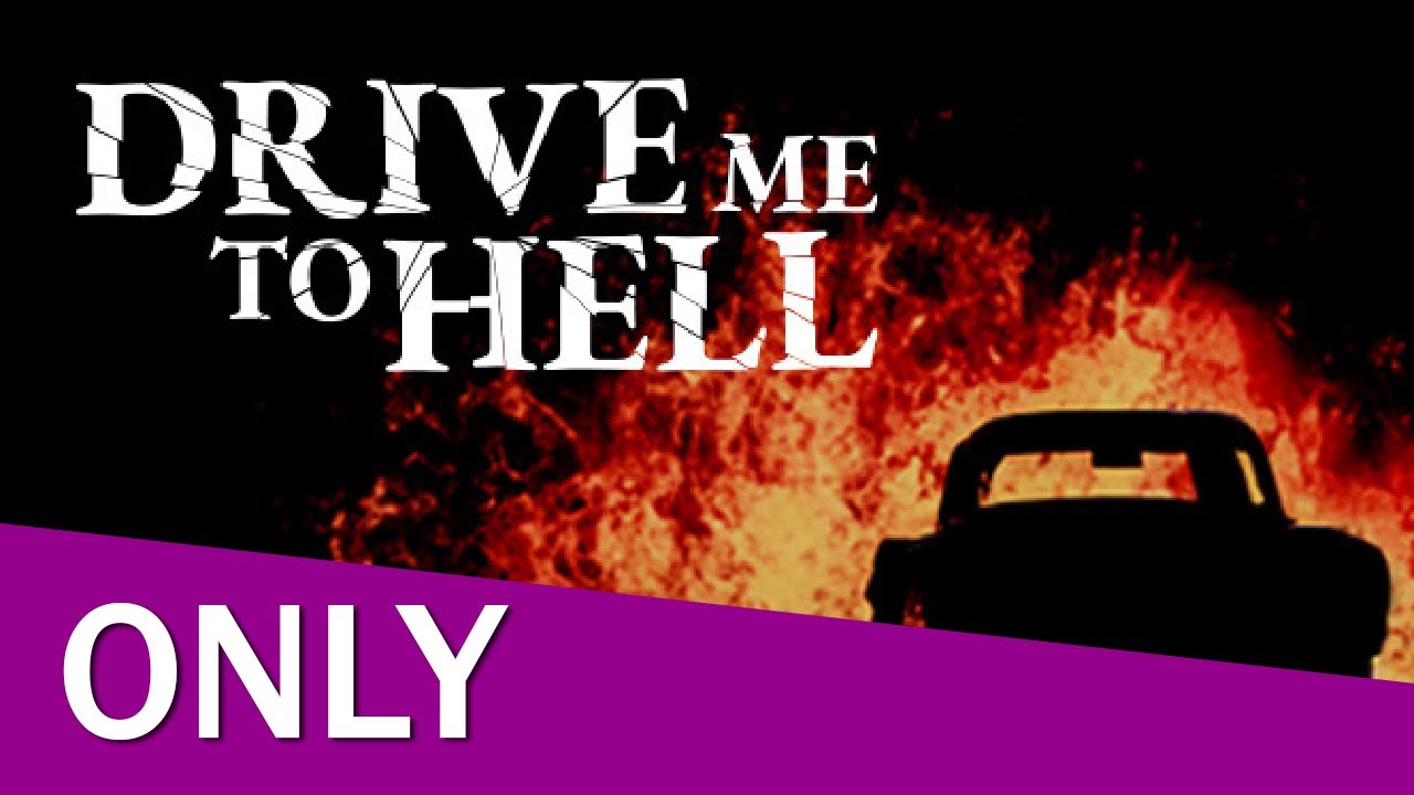 Drive Me to Hell [ONLY] Or High Water - YouTube