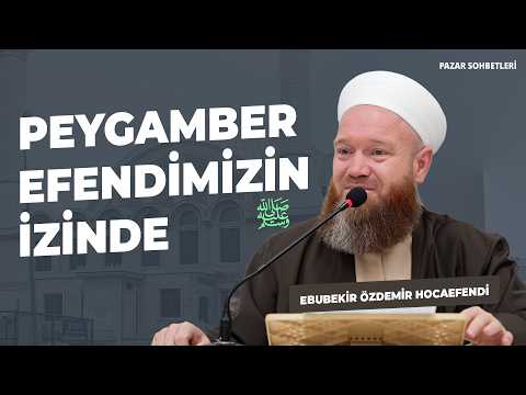 Peygamber Efendimizin(s.a.s) İzinde | Ebubekir Özdemir Hocaefendi | Pazar Sohbetleri
