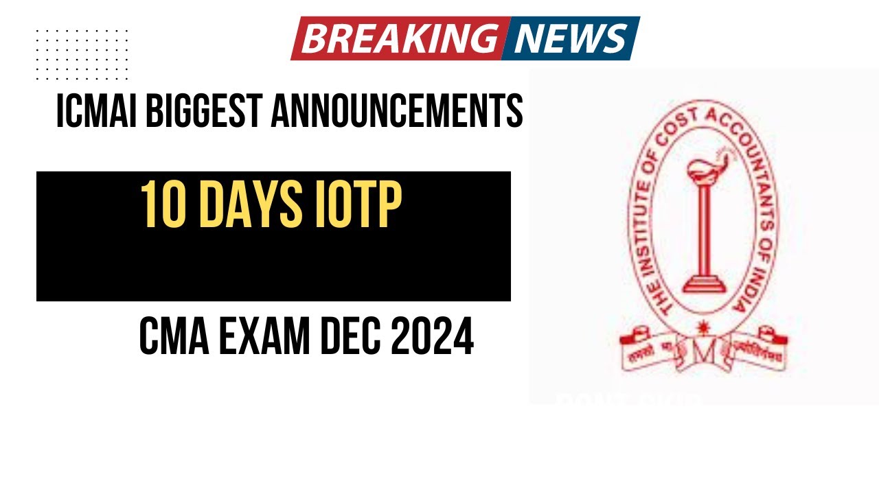 Breaking News | ICMAI Announcement CMA EXAM December 2024 IOTP | 10 ...