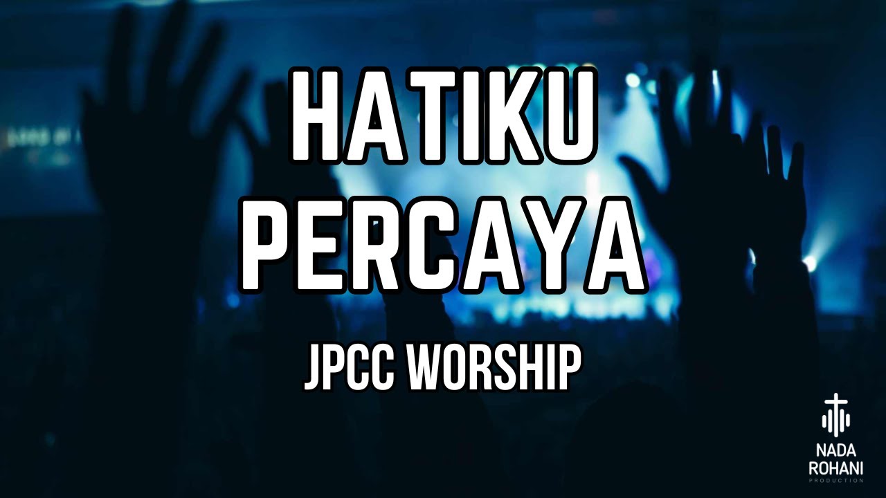 HATIKU PERCAYA – JPCC Worship | Lirik Lagu Rohani - YouTube