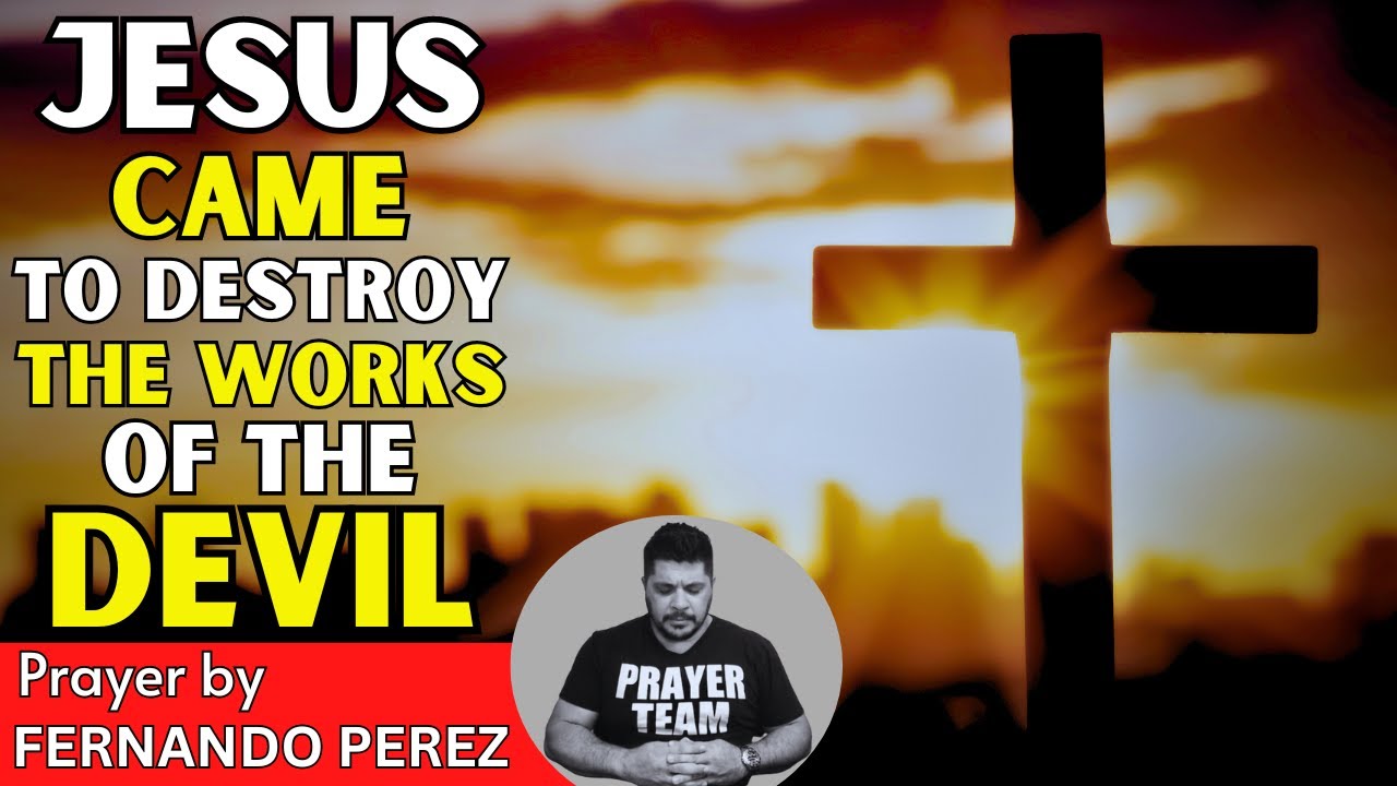 JESUS CAME TO DESTROY THE WORKS OF THE DEVIL | ALL NIGHT PRAYERS FOR PROTECTION AND DELIVERANCE ...