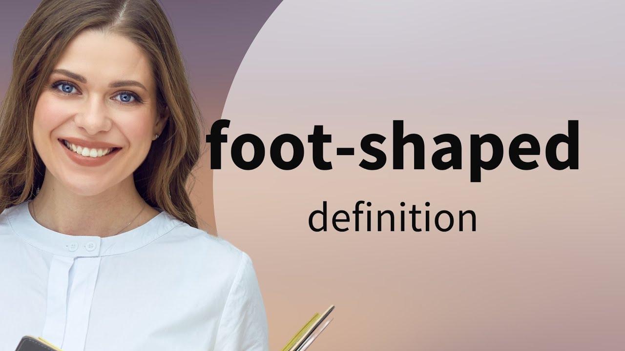 Foot-shaped • FOOT-SHAPED meaning - YouTube