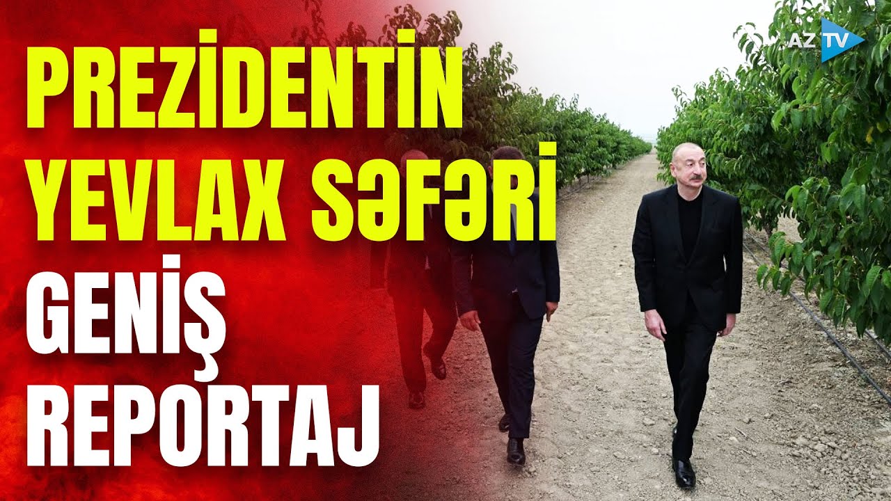 Prezident İlham Əliyev Yevlax şəhərinə səfər etdi – GENİŞ REPORTAJ ...