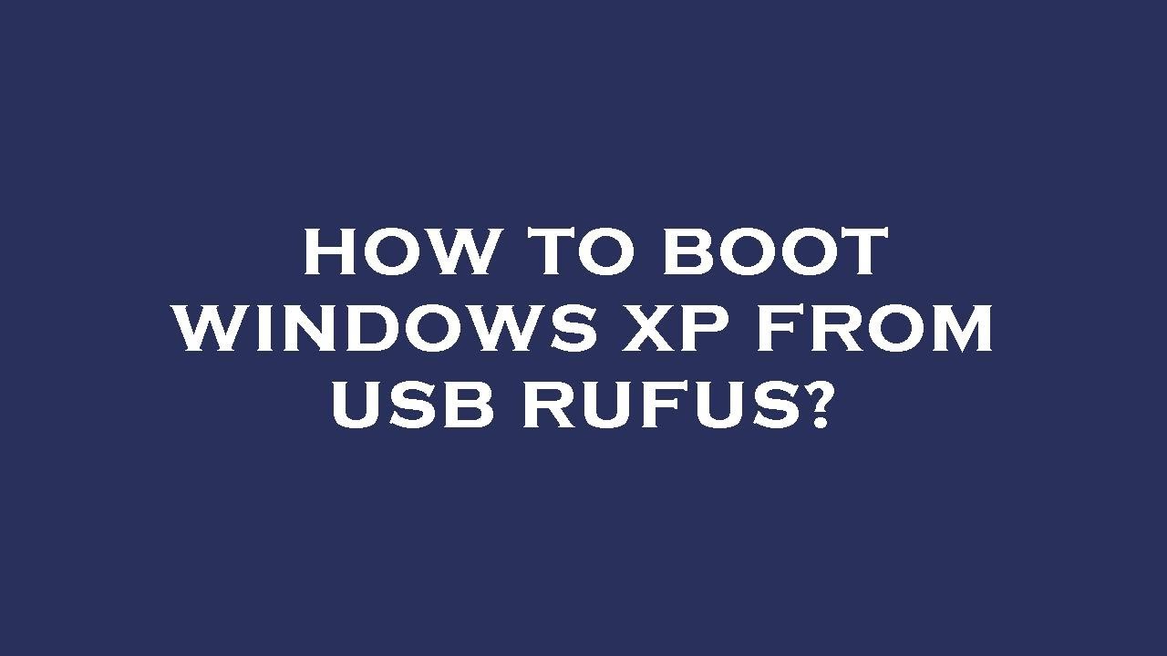 How to boot windows xp from usb rufus? - YouTube