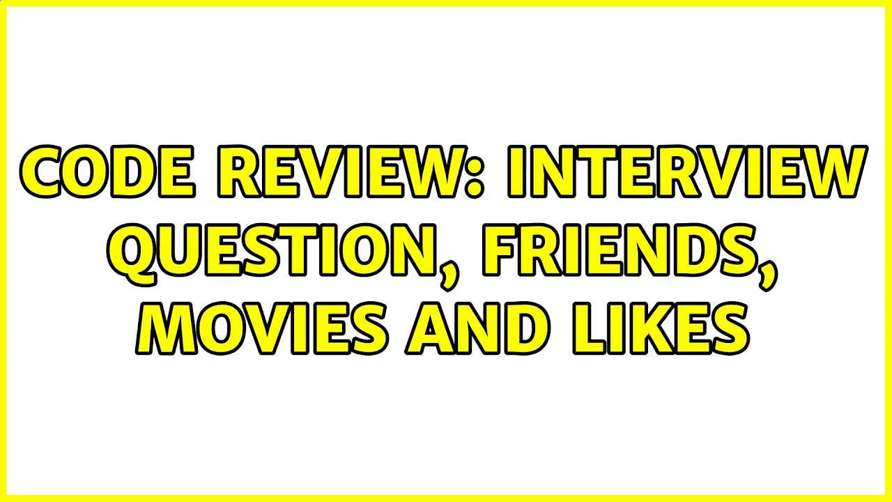 Code Review Interview ion Friends Movies And Likes 3 Solutions Code Review Interview ion Friends Movies And Likes 3 Solutions