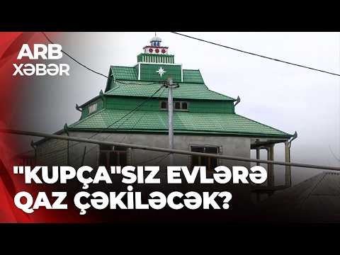 ARB XƏBƏR - Sənədsiz evlərə qaz verilə bilər – Qaydalarda dəyişiklik təklif olunur