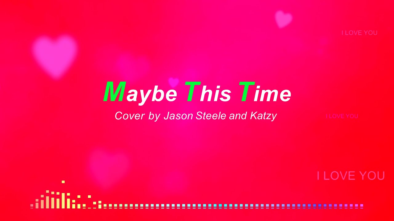Maybe This Time Cover by Jason Steele and Katzy Duet Karaoke - YouTube
