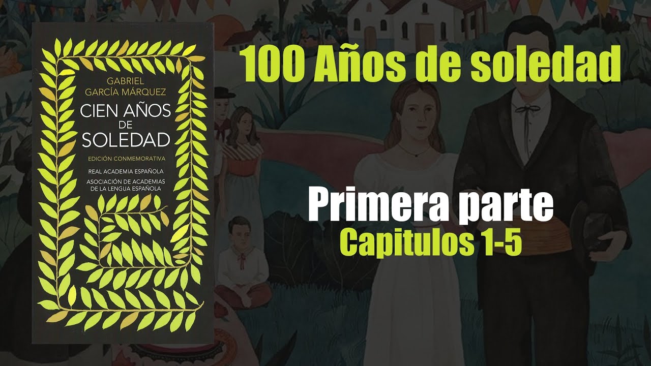 100 Años de soledad Resumen Primera parte (Capítulos 1-5) - YouTube