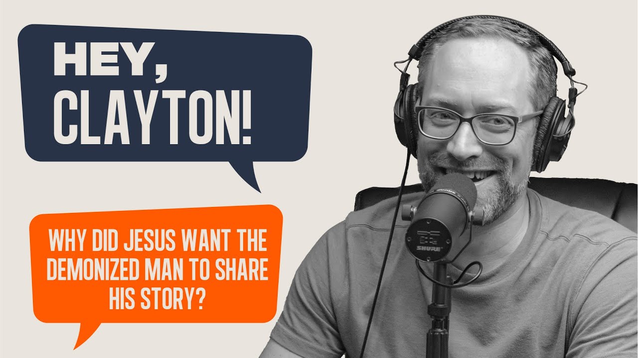 "Hey, Clayton!" Episode 18: Why did Jesus want the demonized man to ...