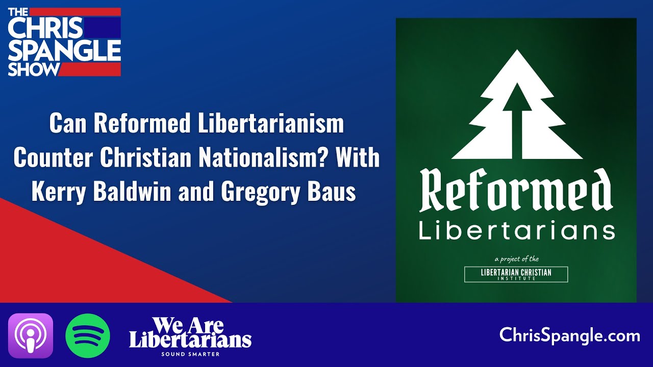 Can Reformed Libertarianism Counter Christian Nationalism? With Kerry Baldwin and Gregory Baus ...